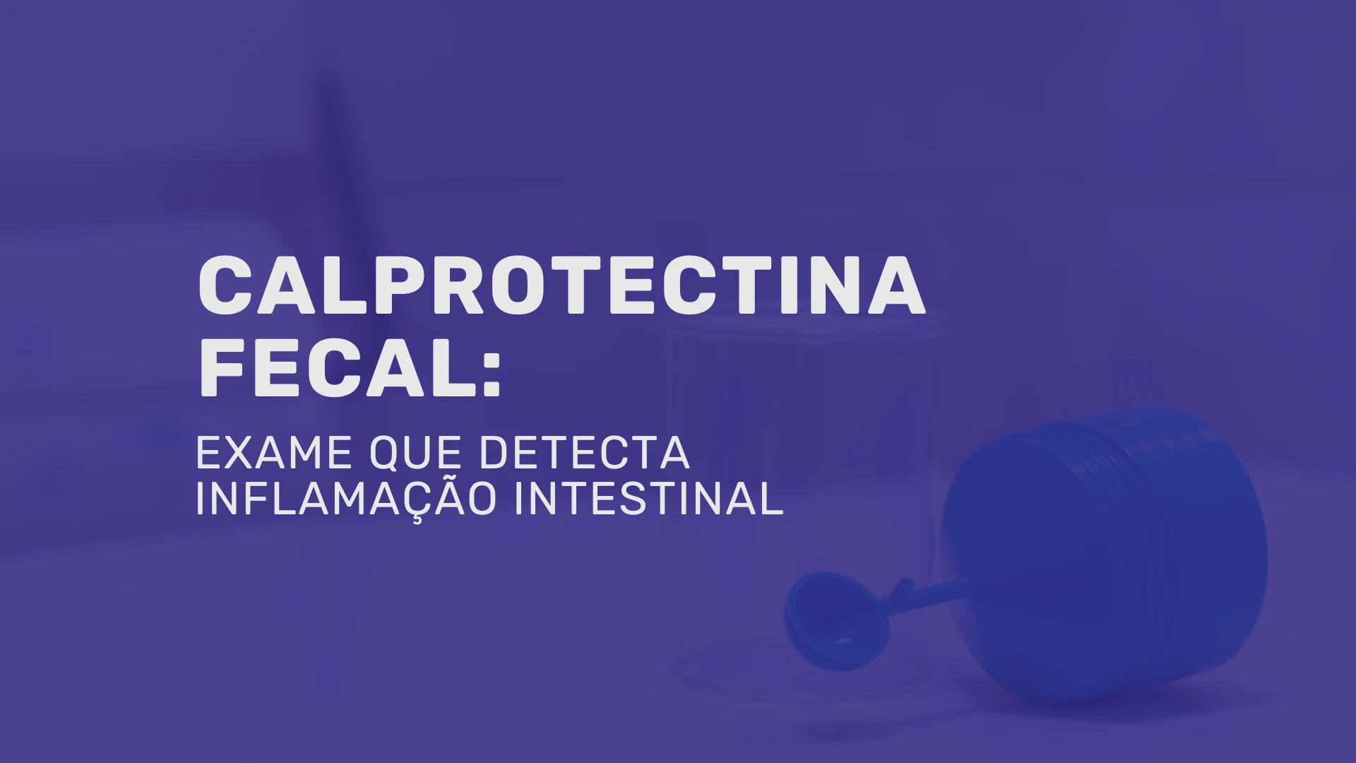 Calprotectina fecal: exame que detecta inflamação intestinal